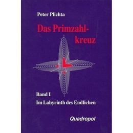 Das Primzahlkreuz: 1 Im Labyrinth des Endlichen - Peter Plichta, Leinen