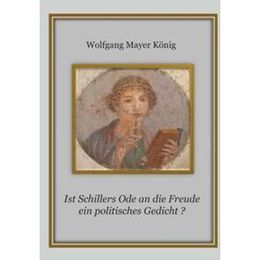 Ist Schillers Ode an die Freude ein politisches Gedicht ? - Wolfgang Mayer König, Gebunden