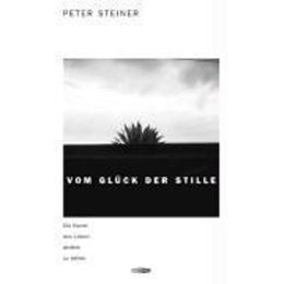 Vom Glück der Stille - Peter Steiner, Gebunden