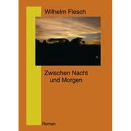 Books on Demand Zwischen Nacht und Morgen - Wilhelm Flesch, Gebunden