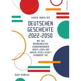 Kurzer Abriss der deutschen Geschichte 2022-2050 - Daniel Weißbrodt,