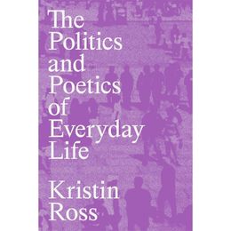 The Politics and Poetics of Everyday Life - Kristin Ross, Kartoniert (TB)