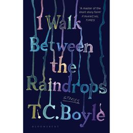 Bloomsbury UK I Walk Between the Raindrops - T. C. Boyle, Kartoniert (TB)