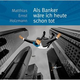 ZYX Music Als Banker wäre ich heute schon tot, 1 Audio-CD - Matthias Ernst Holzmann (Hörbuch)