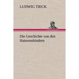 TREDITION CLASSICS Die Geschichte von den Haimonskindern - Ludwig Tieck, Gebunden