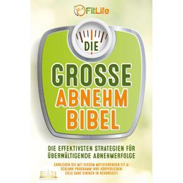 EOB DIE GROSSE ABNEHMBIBEL: Die effektivsten Strategien für überwältigende Abnehmerfolge - Erreichen Sie mit diesem motivierenden Fit & Schlank Programm Ihre körperlichen Ziele ganz einfach in Rekordzeit - Fit Life, Taschenbuch