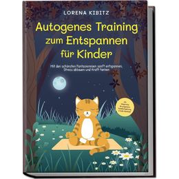 Autogenes Training zum Entspannen für Kinder: Mit den schönsten Fantasiereisen sanft entspannen, Stress abbauen und Kraft tanken - inkl. Körperreise für progressive Muskelentspannung & Audio-Download - Lorena Kibitz, Kartoniert (TB)