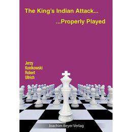 The King´s Indian Attack - Properly Played - Jerzy Konikowski, Robert Ullrich, Kartoniert (TB)
