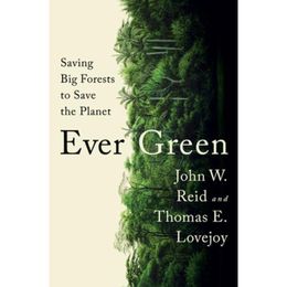 Norton Ever Green - Saving Big Forests to Save the Planet - John W. Reid, Thomas E. Lovejoy, Gebunden