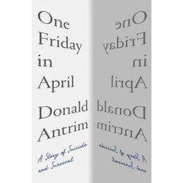 Norton One Friday in April - A Story of Suicide and Survival - Donald Antrim, Gebunden