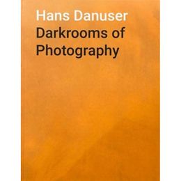 Darkrooms of Photography / Dunkelkammern der Fotografie - Hans Danuser, Gebunden