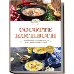 Cocotte Kochbuch: Die leckersten Cocotte Rezepte für jeden Anlass und Geschmack - inkl. Brotrezepten & Desserts - Sebastian Kampen, Taschenbuch