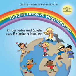 Kinder unterm Regenbogen - Neue Kinderlieder zum Brücken bauen - Christian Hüser, Heiner Rusche, Taschenbuch