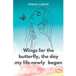 WINGS FOR THE BUTTERFLY, THE DAY MY LIFE NEWLY BEGAN - Ntailan Lolkoki, Kartoniert (TB)