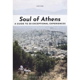 Soul of Athens: A Guide to 30 Exceptional Experiences - Alex King, Kartoniert (TB)