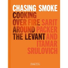 Chasing Smoke: Cooking over Fire Around the Levant - Sarit Packer, Itamar Srulovich of Honey & Co., Gebunden