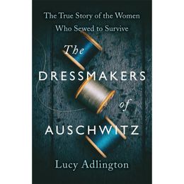 The Dressmakers of Auschwitz - Lucy Adlington, Taschenbuch