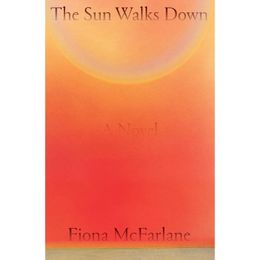 The Sun Walks Down - Fiona McFarlane, Gebunden