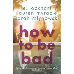 How to be Bad - Emily Lockhart, Lauren Myracle, Sarah Mlynowski, Kartoniert (TB)