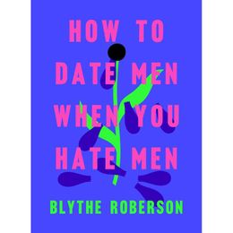 How to Date Men When You Hate Men - Blythe Roberson, Gebunden