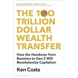 Bloomsbury UK The 100 Trillion Dollar Wealth Transfer - Ken Costa, Gebunden