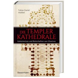 Bassermann Die Templerkathedrale - Die Geheimnisse und Botschaften von Chartres - Tobias Daniel Wabbel, Gebunden