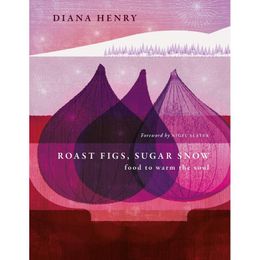 Roast Figs, Sugar Snow - Diana Henry, Gebunden