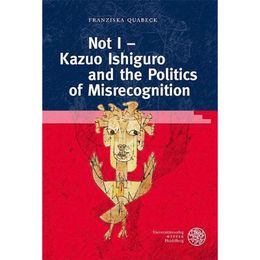 Not I - Kazuo Ishiguro and the Politics of Misrecognition - Franziska Quabeck, Gebunden