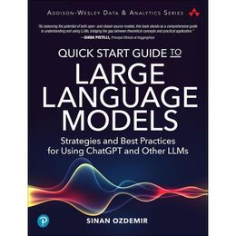 Quick Start Guide to Large Language Models: Strategies and Best Practices for Using ChatGPT and Other LLMs - Sinan Ozdemir, Taschenbuch