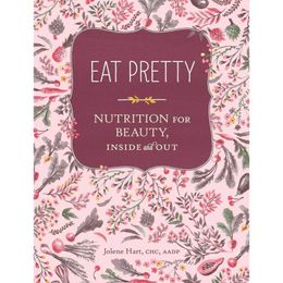 Abrams & Chronicle Books Eat Pretty: Nutrition for Beauty, Inside and Out - Jolene Hart, Taschenbuch