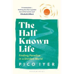 Bloomsbury UK The Half Known Life - Pico Iyer, Taschenbuch