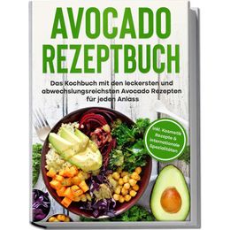 Avocado Rezeptbuch: Das Kochbuch mit den leckersten und abwechslungsreichsten Avocado Rezepten für jeden Anlass - inkl. Kosmetik Rezepte & internationale Spezialitäten - Verena Pluhm, Taschenbuch