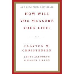 How Will You Measure Your Life? - Clayton M. Christensen, James Allworth, Karen Dillon, Gebunden