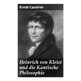 Heinrich von Kleist und die Kantische Philosophie - Ernst Cassirer, Taschenbuch