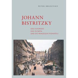 Johann Bistritzky, das Eldorado, das Olympia und die Prinzessin Pignatelli - Peter Brezovsky, Gebunden
