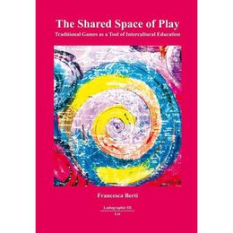 The Shared Space of Play / Ludographie - Spiel und Spiele Bd.3 - Francesca Berti, Kartoniert (TB)