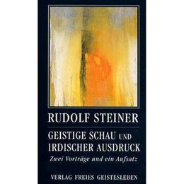 Geistige Schau und irdischer Ausdruck - Rudolf Steiner, Kartoniert (TB)
