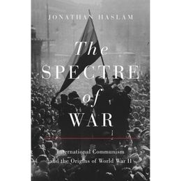 Princeton University Press The Spectre of War - International Communism and the Origins of World War II - Jonathan Haslam, Gebunden