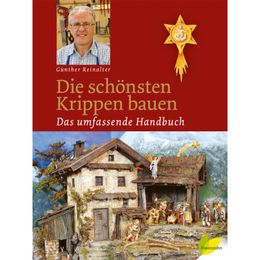 Die schönsten Krippen bauen - Günther Reinalter, Gebunden