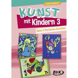 Kunst mit Kindern 3: Malen & Plastisches Gestalten.Bd.3 - Astrid Friedrich, Geheftet