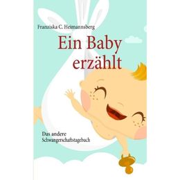 Books on Demand Ein Baby erzählt - Franziska C. Heimannsberg, Kartoniert (TB)