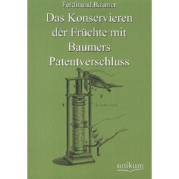 Das Konservieren der Früchte mit Baumers Patentverschluss - Ferdinand Baumer, Kartoniert (TB)
