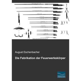 Die Fabrikation der Feuerwerkskörper - August Eschenbacher, Kartoniert (TB)