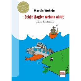 Müller Rüschlikon Echte Angler weinen nicht - Martin Wehrle, Gebunden
