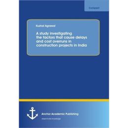 A study investigating the factors that cause delays and cost overruns in construction projects in India - Kushal Agrawal, Kartoniert (TB)