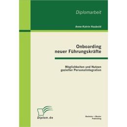 Diplom.de / Onboarding neuer Führungskräfte: Möglichkeiten und Nutzen gezielter Personalintegration - Anne-Katrin Haubold, Kartoniert (TB)