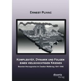 Komplexität, Dynamik und Folgen eines vielschichtigen Krieges: Bosnien-Herzegowina im Zweiten Weltkrieg 1941-1945 - Ernest Plivac, Kartoniert (TB)