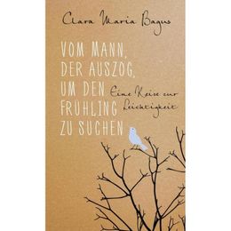 Vom Mann, der auszog, um den Frühling zu suchen - Clara Maria Bagus, Gebunden