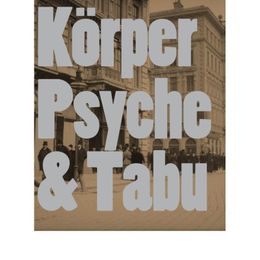 Körper. Psyche & Tabu. Wiener Aktionismus und frühe Wiener Moderne, Kartoniert (TB)