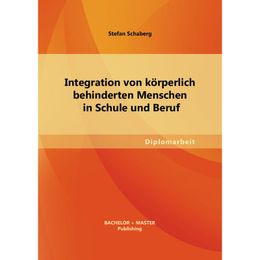 Diplomarbeit / Integration von körperlich behinderten Menschen in Schule und Beruf - Stefan Schaberg, Kartoniert (TB)